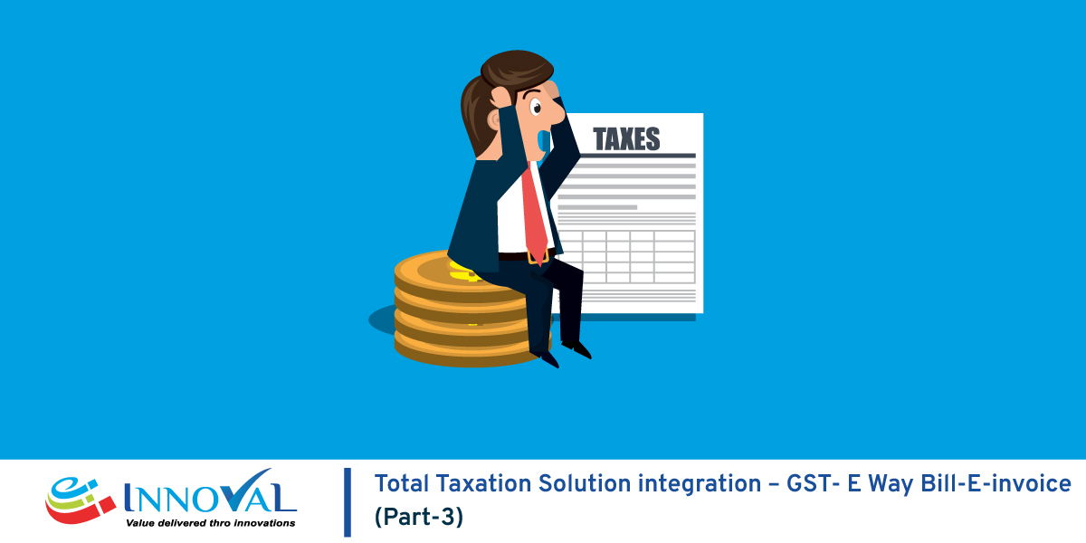 Total Taxation Solution integration – GST, E Way Bill, E-Invoice(Part-3 ...